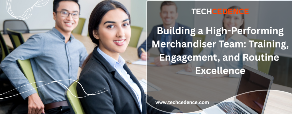 Building a High-Performing Merchandiser Team: Training, Engagement, and ...